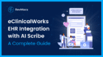 eClinicalWorks EHR Integration with AI Scribe: A Complete Guide